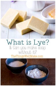 What is Lye? Can I Make Soap Without it? - Oh, The Things We'll Make!